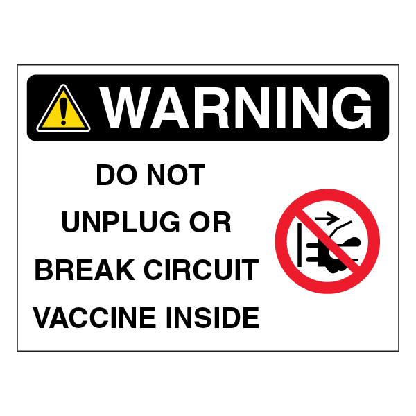 Warning Do Not Unplug Or Break Circuit Vaccine Inside | SafetySigns4Less